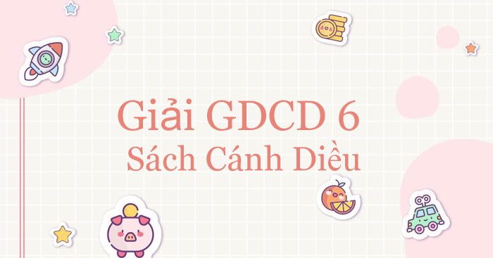 Giải GDCD 6 Cánh diều - khoahoc.com.vn