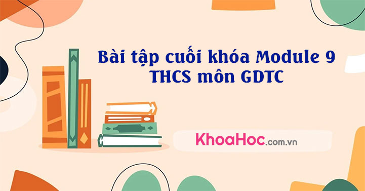 Bài tập cuối khóa Module 9 THCS môn GDTC - Module 9 THCS môn Giáo dục ...