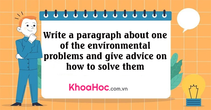 Write a paragraph about one of the environmental problems and give ...