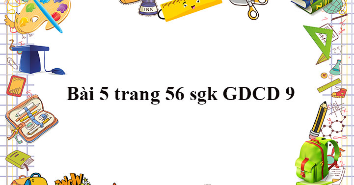Bài 5 trang 56 sgk Giáo dục công dân 9 - Bài 5 trang 56 sgk GDCD 9