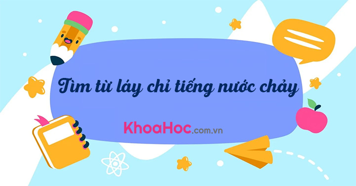 Tìm từ láy chỉ tiếng nước chảy - Ôn tập tiếng Việt lớp 4 - khoahoc.com.vn