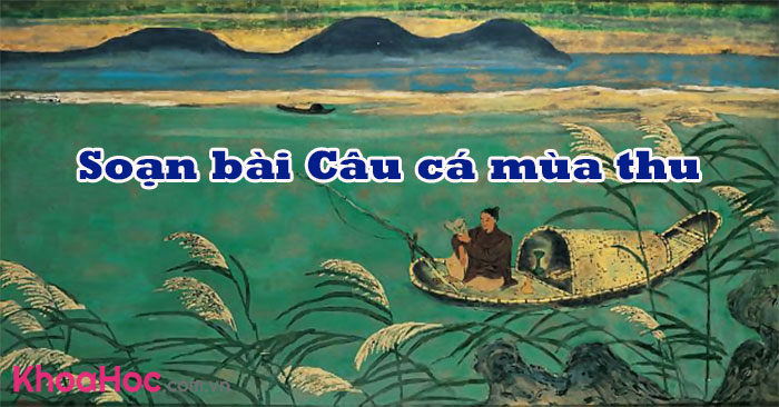 Soạn bài Câu cá mùa thu (Nguyễn Khuyến) Cánh diều - Soạn Văn 10 tập 1 ...