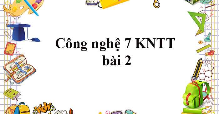 Công nghệ 7 KNTT bài 2 - Công nghệ 7 bài 2 Làm đất trồng cây
