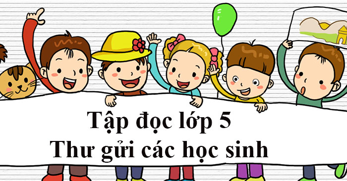 Tập đọc lớp 5: Thư gửi các học sinh - Giải trang 4,5 SGK Tiếng Việt 5 tập 1