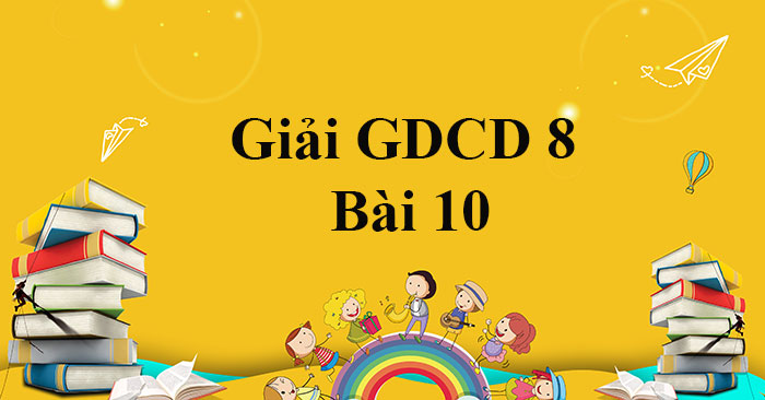 Giải GDCD 8 Bài 10 - GDCD 8 Bài 10: Tự lập - khoahoc.com.vn