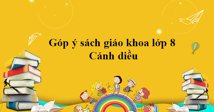 Góp ý sách giáo khoa lớp 8 Cánh diều - Phiếu góp ý SGK lớp 8 bộ Cánh diều