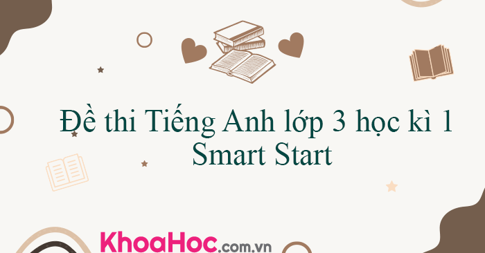 Đề thi Tiếng Anh lớp 3 học kì 1 Smart Start - khoahoc.com.vn